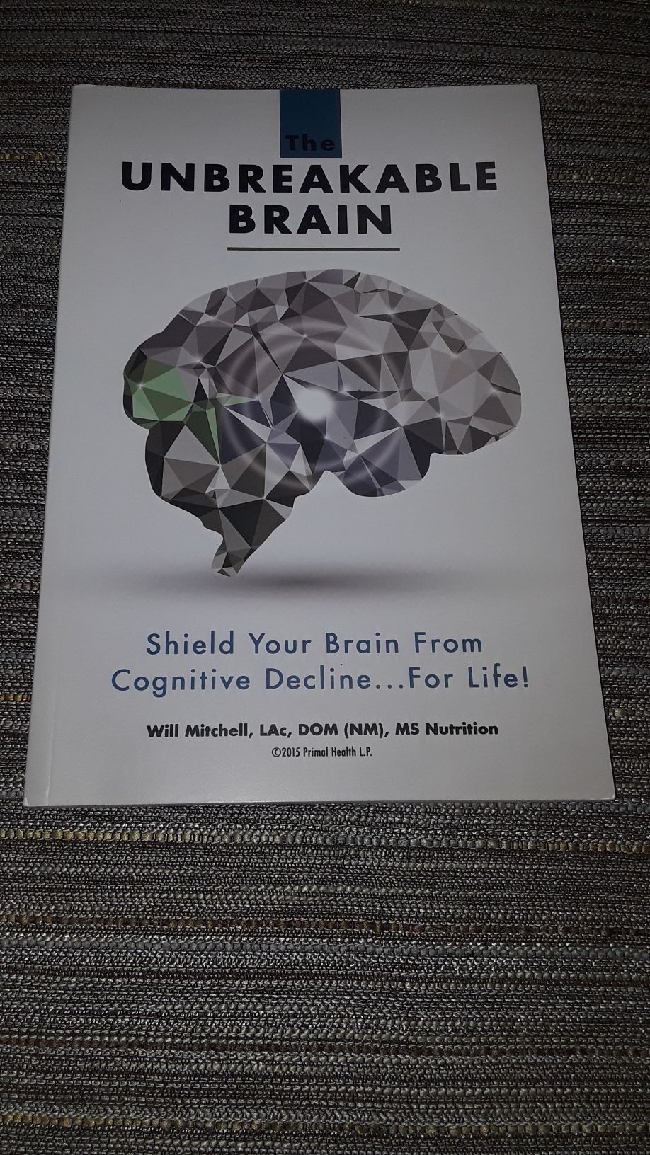 The Unbreakable Brain, by Will Mitchell, LAc, DOM ( NM ) MS Nutrition ...